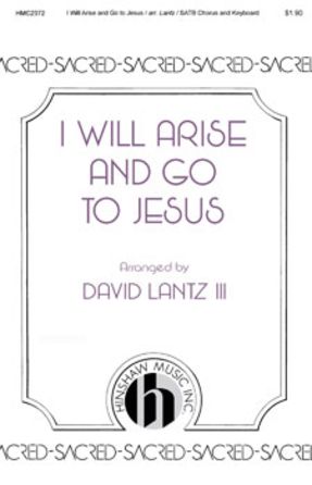 I Will Arise And Go To Jesus SATB - arr. David Lantz III